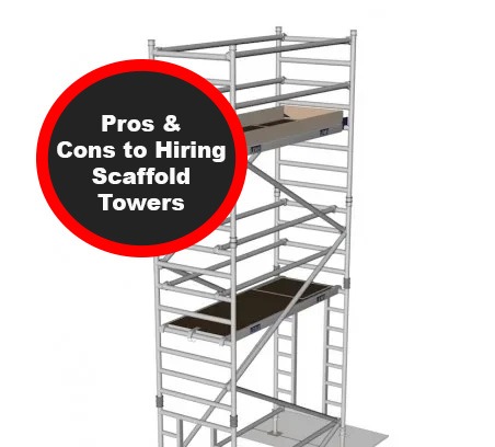 4 Pros & 5 Cons To Hiring Scaffold Towers | Scaffold Towers